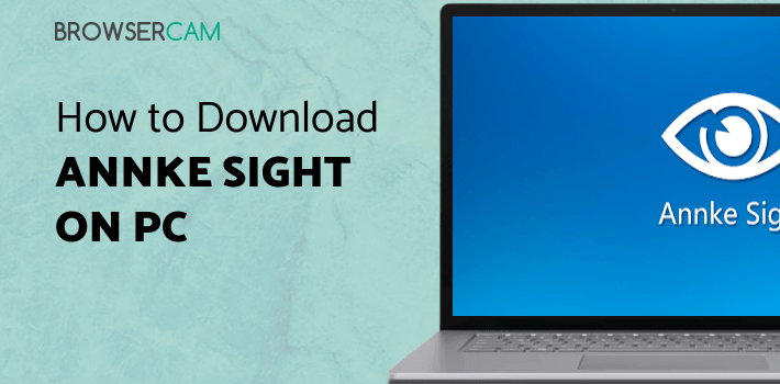 Annke Sight for PC - How to Install on Windows PC, Mac
