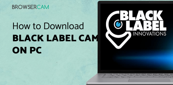 Black Label Cam for PC - How to Install on Windows PC, Mac