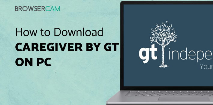 Caregiver by GT Independence for PC - How to Install on Windows PC, Mac