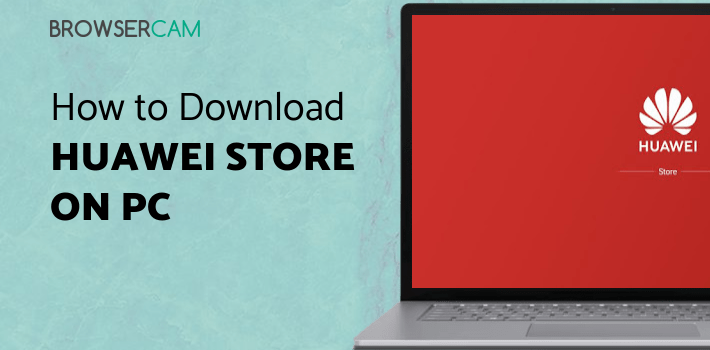 Huawei Store for PC - How to Install on Windows PC, Mac