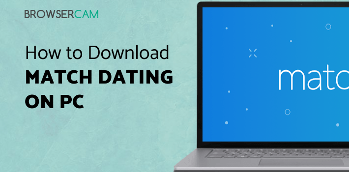 Match Dating App: Chat, Date & Meet New People. for PC - How to Install ...
