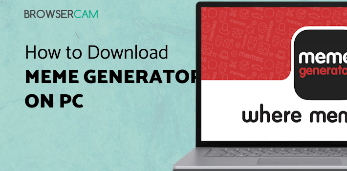 Meme Generator Free for PC - How to Install on Windows PC, Mac