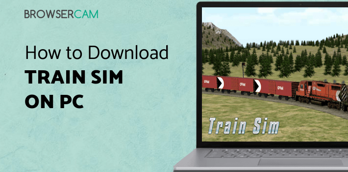 Train Sim for PC - How to Install on Windows PC, Mac