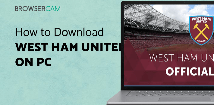 West Ham United – Official App for PC - How to Install on Windows PC, Mac